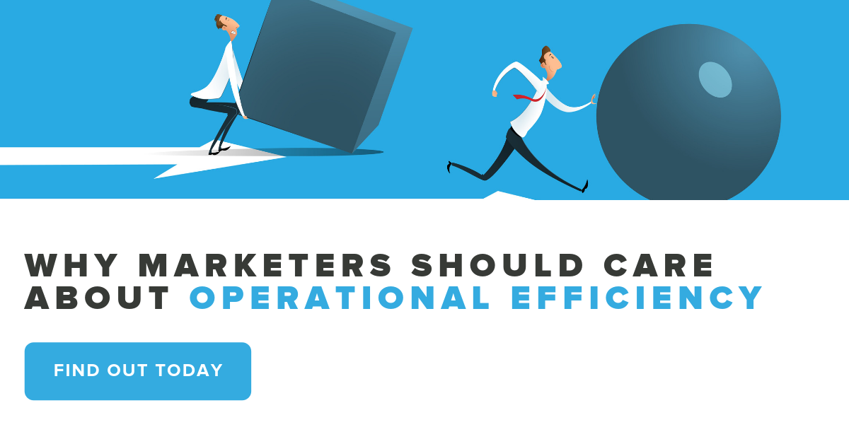 Why Marketers Should Care About Operational Efficiency